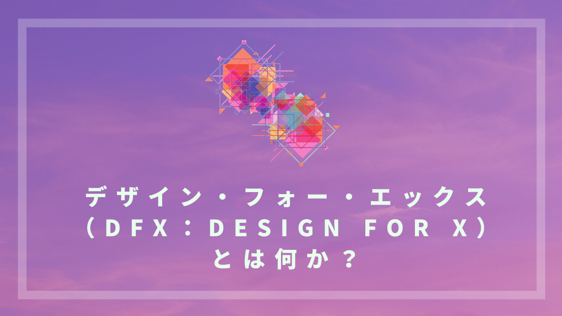 デザイン・フォー・エックス（DfX：Design for X）とは何か？ | Promapedia（プロマペディア）
